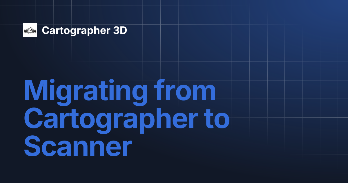 Migrating from Cartographer to Scanner | Cartographer 3D