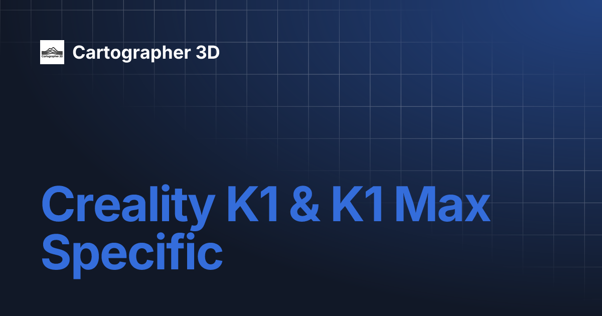 Creality K1 & K1 Max Specific | Cartographer 3D